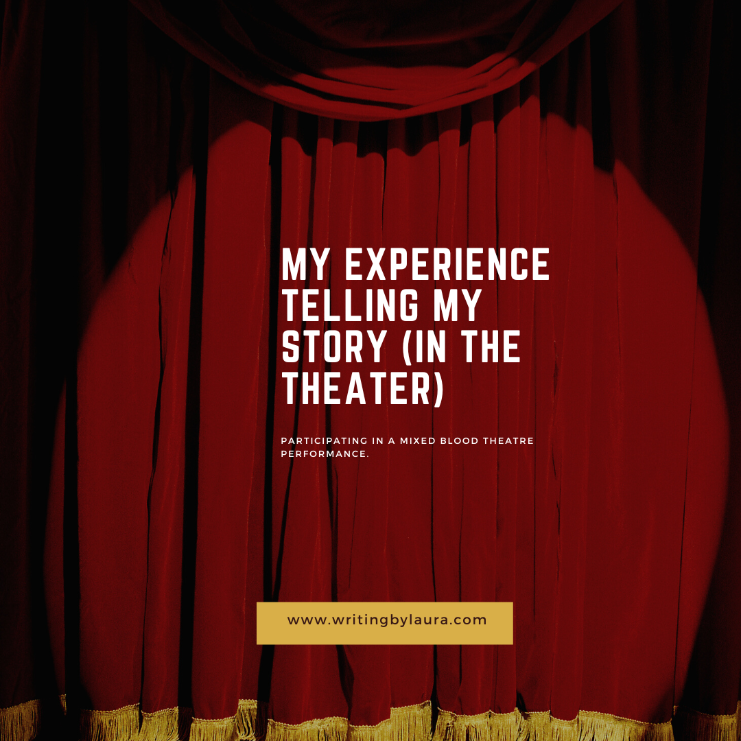 My experience telling my story (in the theater) – Writing By Laura
